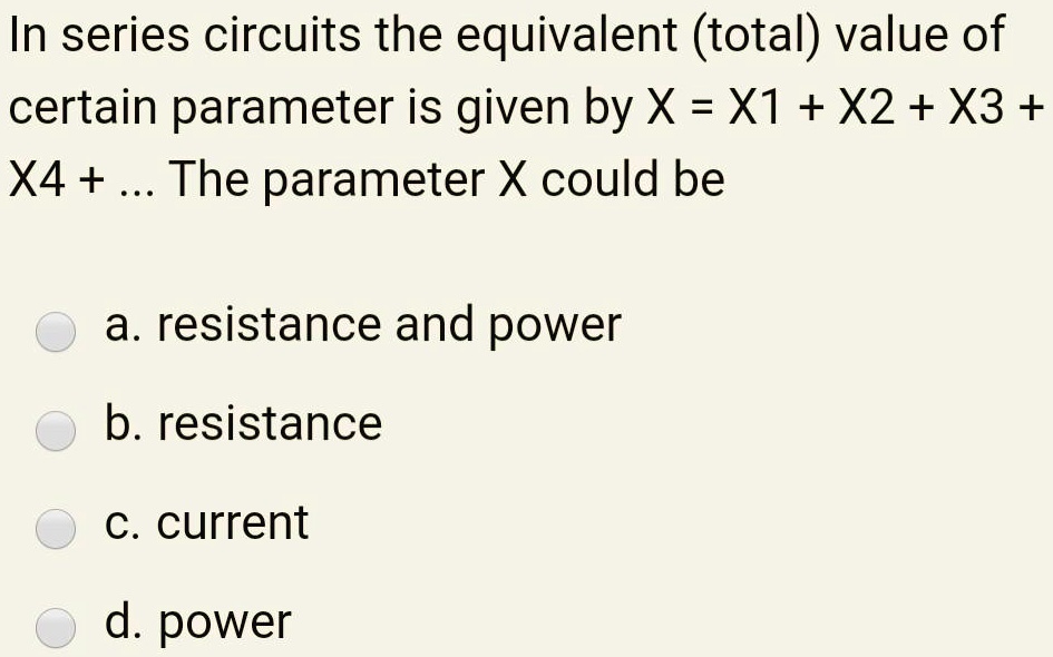 In series circuits the equivalent (total) value of certain parameter is given by X = X1 + X2 ...