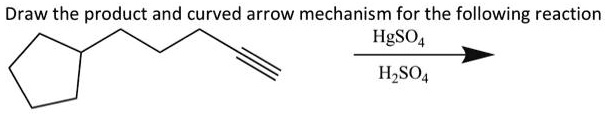 SOLVED: Draw the product and curved arrow mechanism for the following reaction HgSO4 HzSO4