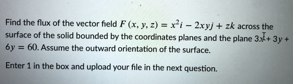 SOLVED: Find the flux of the vector field F (x,Y, 2) = x2i 2xyj + zk ...