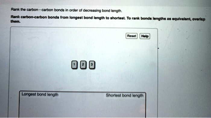 SOLVED: Rank the carbon carbon bonds in order ol decreasing bond length ...