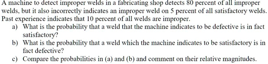 SOLVED: A machine to detect improper welds in a fabricating shop ...