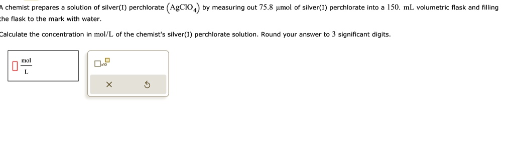 A chemist prepares a solution of silver(I) perchlorate (AgClO4) by ...
