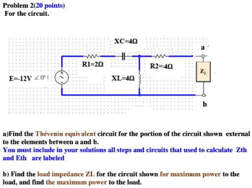 SOLVED: Problem 2(20 points) For the cireuit. XC=4 Rl=2 XL=4 R2=4Q E=12V0 b aFind the Thevenin ...