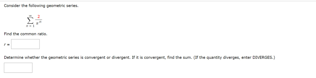 SOLVED: Consider the following geometric series. ∑n=1^∞(2)/(π^n) Find ...