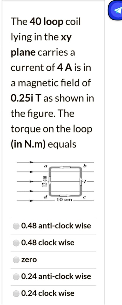 SOLVED: The 40 loop coil lying inthe xy plane carries a current of 4Ais in a magnetic field of 0 ...
