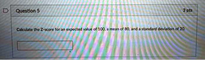 SOLVED: Question 5 3 pts Calculate the Z-scorc for an expected valuc of ... SOLVED: Question 5 3 pts Calculate the Z-scorc for an expected valuc of ...