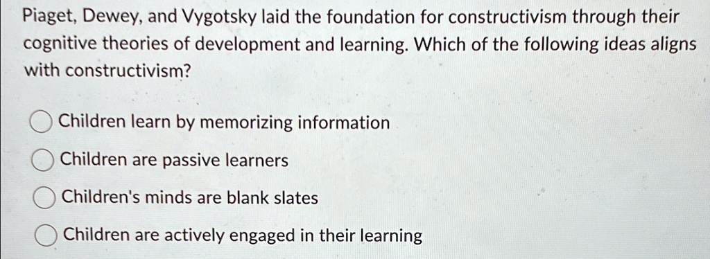 VIDEO solution: Piaget, Dewey, and Vygotsky laid the foundation for constructivism through their ...