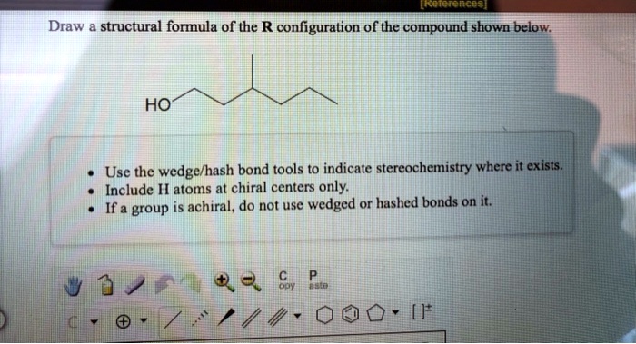 Draw a structural formula of the R configuration of the compound shown ...