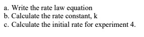 SOLVED:Write the rate law equation b. Calculate the rate constant k ...