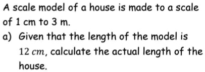 A scale model of a house is made to a scale of 1 cm to 3 m. a) Given ...