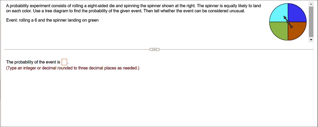 SOLVED: A probability experiment consists of rolling an eight-sided die and spinning the spinner ...