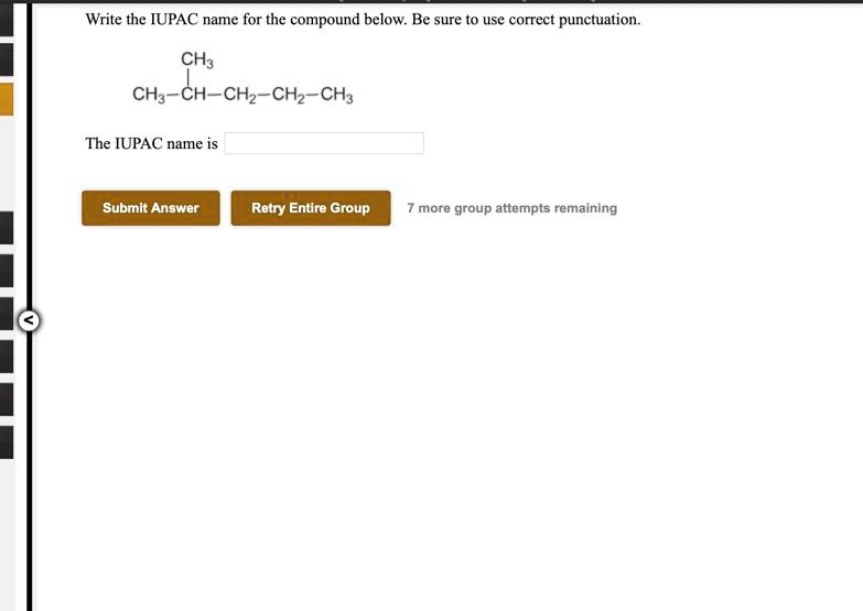 SOLVED: Write the IUPAC name for the compound below: Be sure to use correct punctuation. CH3 CH ...