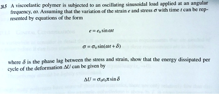 20.5 A viscoelastic polymer is subjected to an oscillating sinusoidal ...