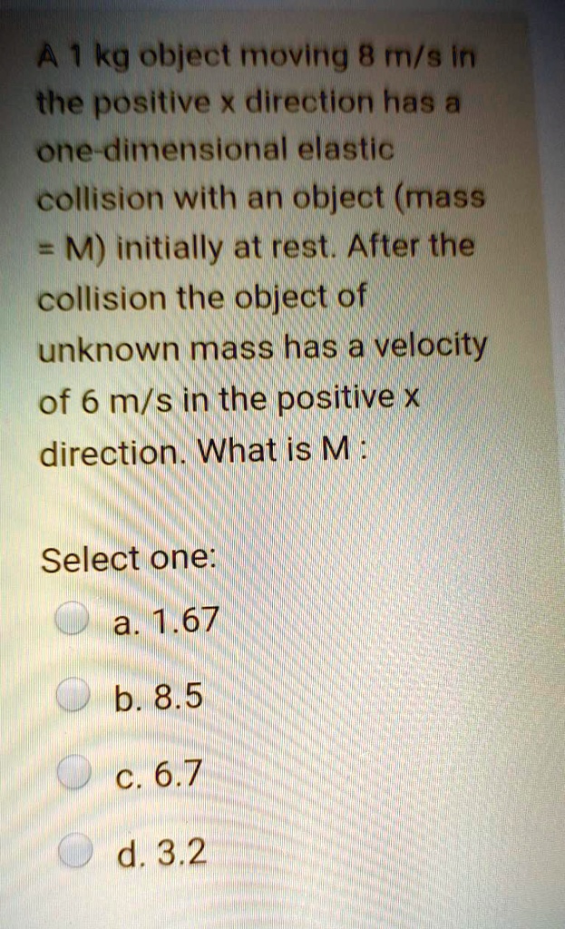 a tkg object movlng 8 s in the positive x direction has a one dimensional elastic collision with ...