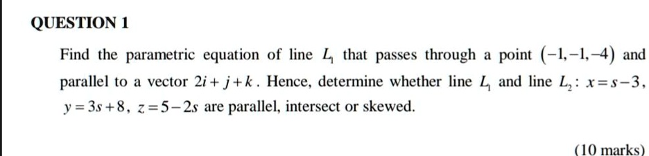 SOLVED: QUESTION 1 Find the parametric equation of line L that passes through point (-1,-1,-4 ...