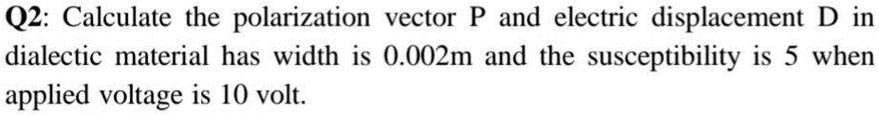 SOLVED: Q2: Calculate the polarization vector P and electric ...