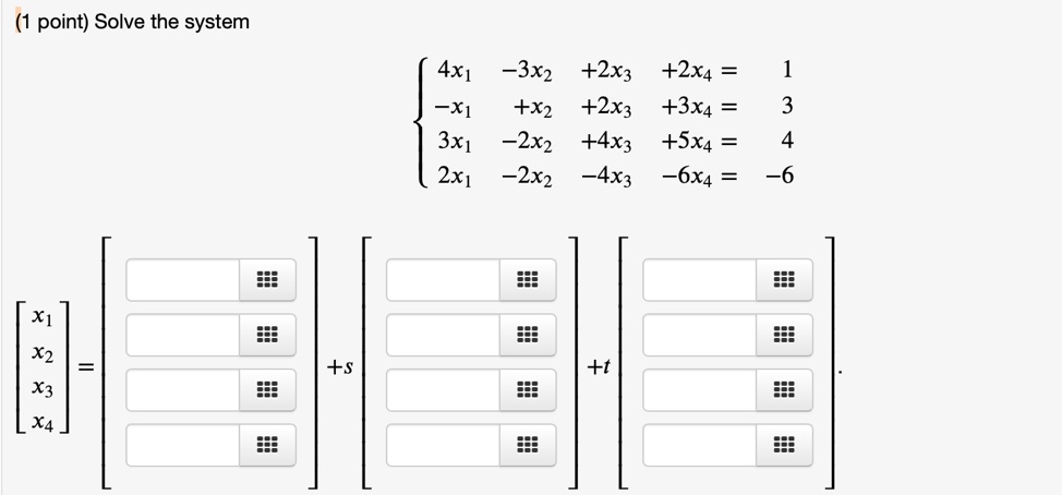 SOLVED: point) Solve the system 4x1 -3x2 +2x3 +2x4 X1 +x2 +2x3 +3x4 3x1 ...