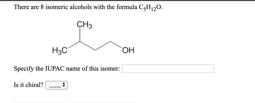 SOLVED: There are 8 isomeric alcohols with the formula CsH12O. CH3 H3C OH Specify the IUPAC name ...
