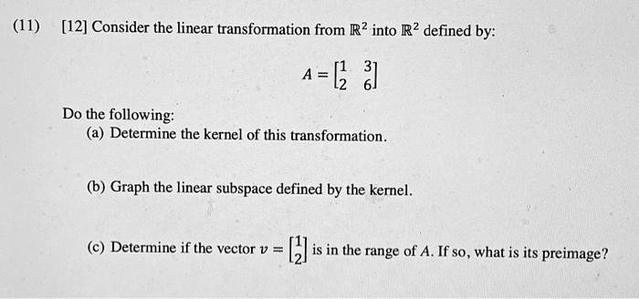 SOLVED: Texts: 11[12] Consider the linear transformation from R into R defined by 4=[] Do the ...