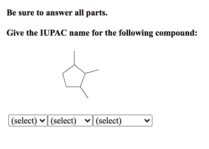 Be sure to answer all parts. Give the IUPAC name for the following ... Be sure to answer all parts. Give the IUPAC name for the following ...