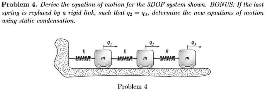 problem 4 derive the equation of motion for the 3dof system shown bonus if the last spring is ...