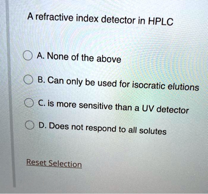 SOLVED: A refractive index detector in HPLC A. None of the above B. Can ...