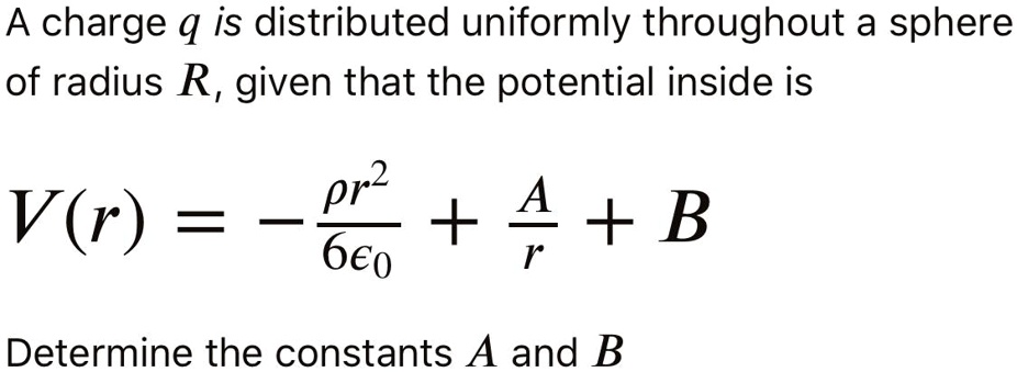 SOLVED: A charge q is distributed uniformly throughout a sphere of radius R. Given that the ...
