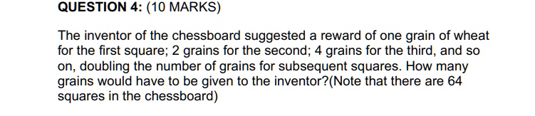 SOLVED: QUESTION 4: (10 MARKS) The inventor of the chessboard suggested ...
