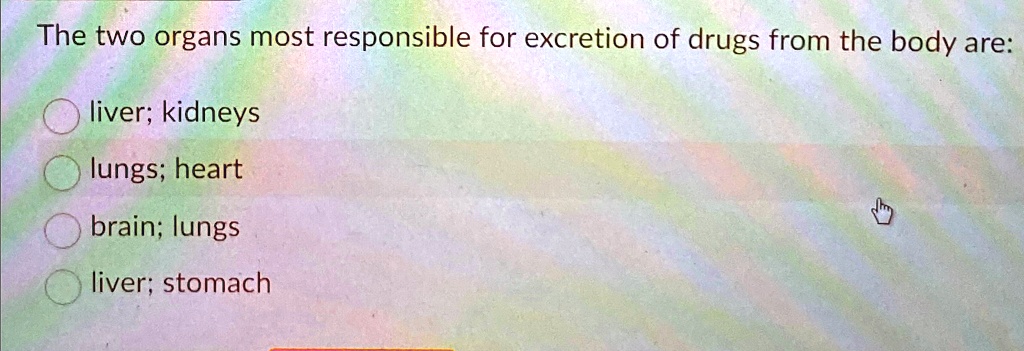 The two organs most responsible for excretion of drugs from the body ...