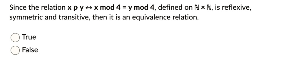 SOLVED: Since the relation X + y mod 4 = y mod 4, defined on N x N, is reflexive, symmetric, and ...