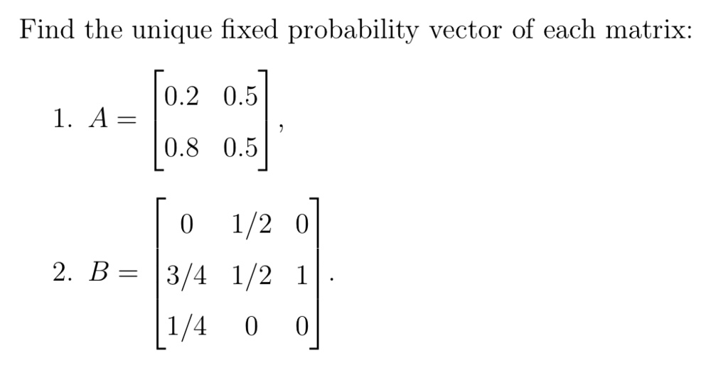 find the unique fixed probability vector of each matrix 02 05 1 a 08 05 0 12 2 b 34 12 1 14 0 03154