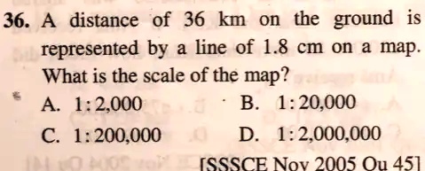 SOLVED: A distance of 36 km on the ground is represented by a line of 1 ...