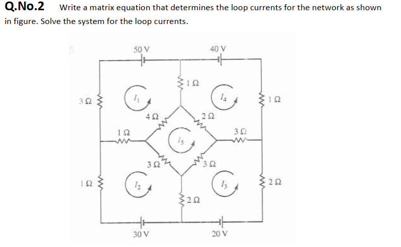 Q.No.2 Write a matrix equation that determines the loop currents for the network as shown in ...