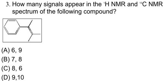 SOLVED: 3. How many signals appear in the 'H NMR and "C NMR spectrum of the following compound ...