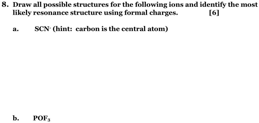 8. Draw all possible structures for the following ions and identify the most likely resonance ...