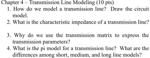 Chapter 4 - Transmission Line Modeling (10 pts) 1. How do we model a ...