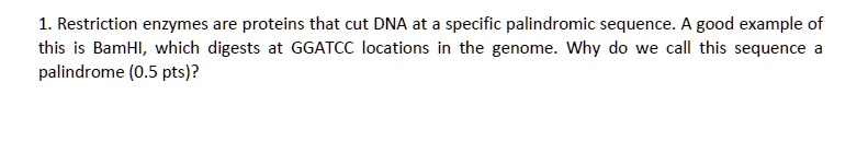 SOLVED: Restriction enzymes are proteins that cut DNA at specific palindromic sequences. A good ...