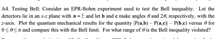 a4 testing bell consider an epr bohm experiment used test the bell ...