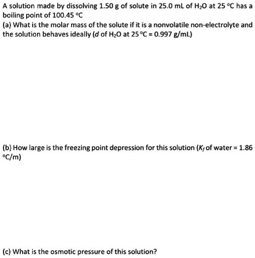 a solution made by dissolving 150 g of solute in 250 ml of ho at 25 has boiling point of 10045 a ...