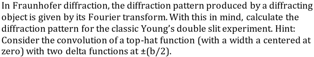 Solved In Fraunhofer Diffraction The Diffraction Pattern Produced By A Diffracting Object Is