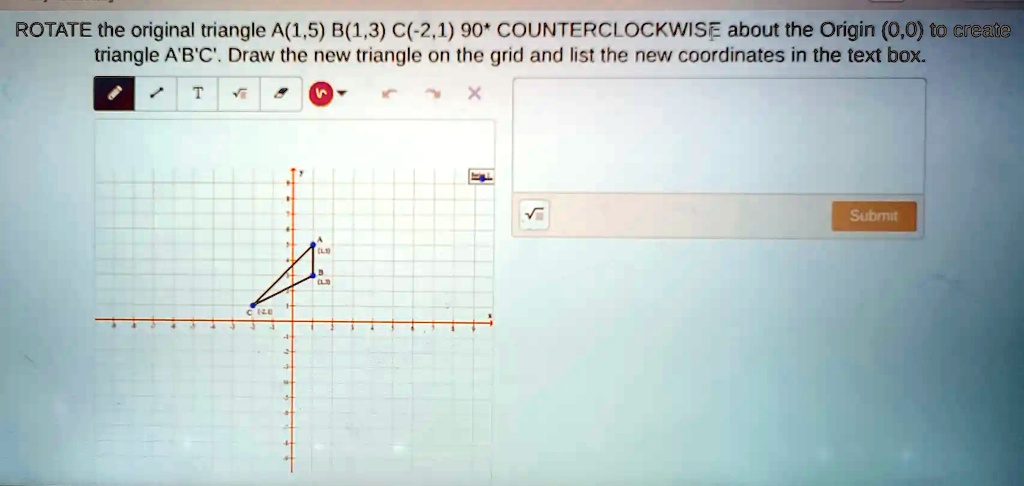 SOLVED: ROTATE the original triangle A(1,5) B(1,3) C(-2,1) 90Â° COUNTERCLOCKWISE about the ...