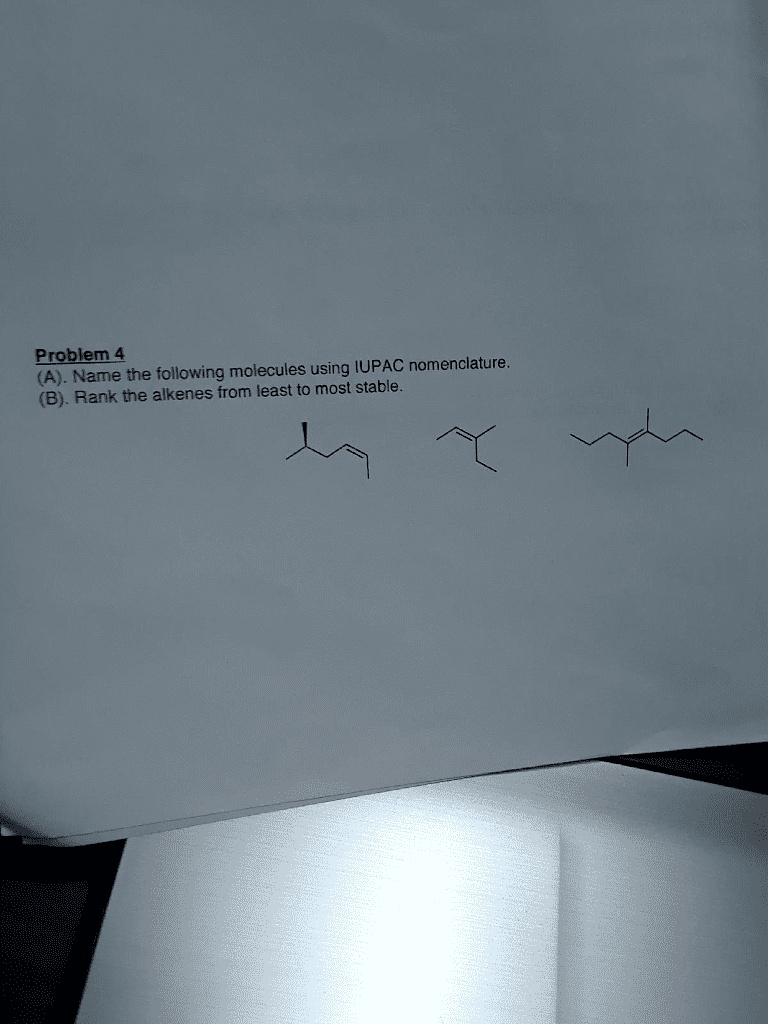 Problem 4 (A). Name the following molecules using IUPAC nomenclature. (B). Rank the alkenes from ...