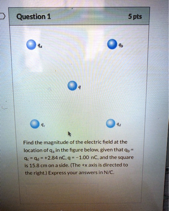 SOLVED: Question 1 5 pts Find the magnitude of the electric field at ...