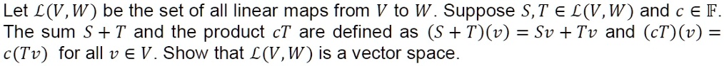 SOLVED: Let L(V, W) be the set of all linear maps from V to W. Suppose S, T âˆˆ L(V, W) and c ...