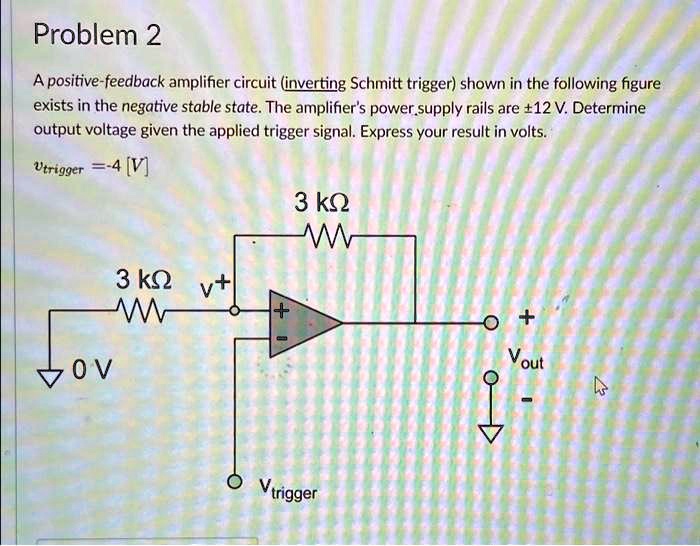 Problem 2: A positive-feedback amplifier circuit (inverting Schmitt trigger) shown in the ...