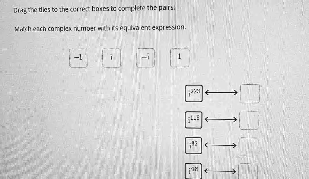 SOLVED: Drag the tiles to the correct boxes to complete the pairs: Match each complex number ...