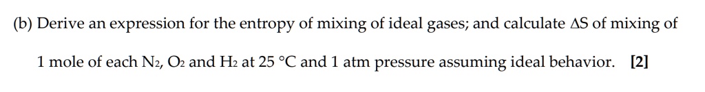 (b) Derive an expression for the entropy of mixing of ideal gases; and calculate Δ S of mixing ...