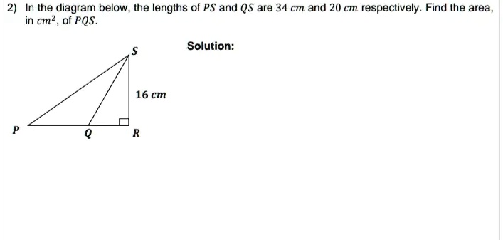 SOLVED: In the diagram below, the lengths of PS and QS are 34 cm and 20 ...