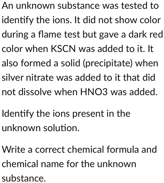 An unknown substance was tested to identify the ions. It did not show ...