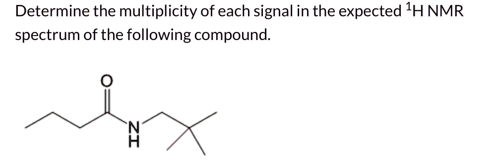 SOLVED:Determine the multiplicity of each signal in the expected 1H NMR ...